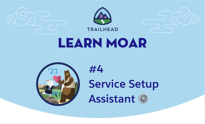 Learn MOAR in Spring '21 with Service Setup Assistant ⚙️ - Salesforce Admins