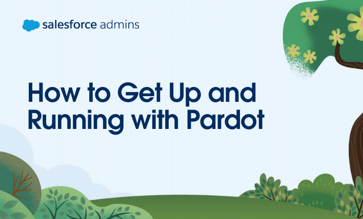 How to Get Up and Running with Pardot - Salesforce Admins
