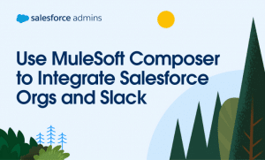 Connect Your Apps and Data to Salesforce with MuleSoft Composer - Salesforce Admins