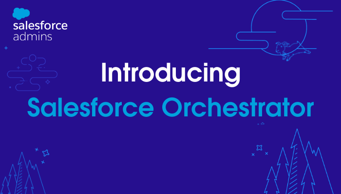 Introducing Salesforce Orchestrator: Unify Your Complex Business Processes Without Code ...