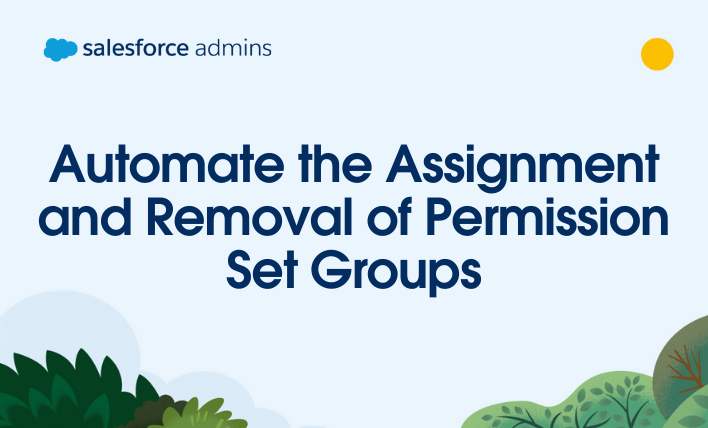Automate the Assignment and Removal of Permission Set Groups - Salesforce Admins